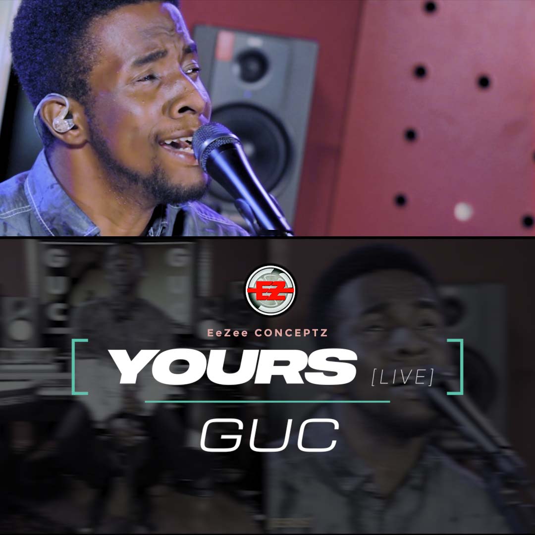 GUC - Yours (Live) | EeZee Conceptz